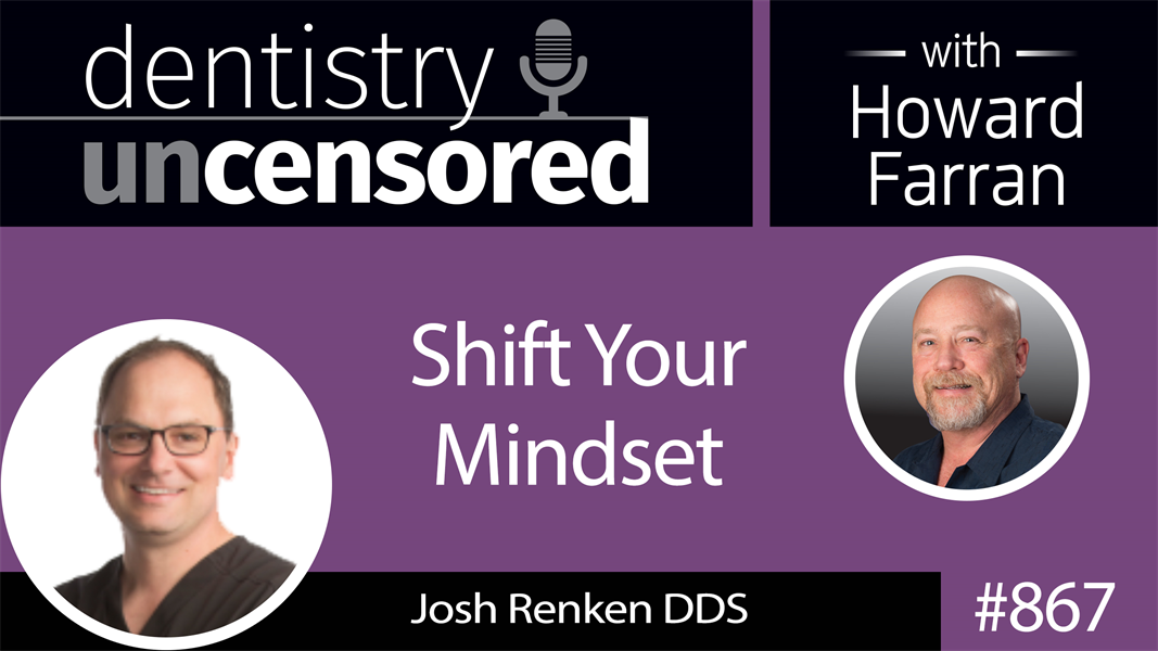 867 Shift Your Mindset with Dr. Josh Renken : Dentistry Uncensored with ...